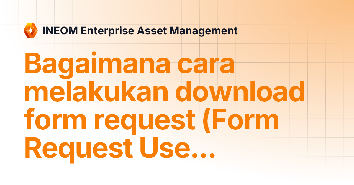 Bagaimana cara melakukan download form request (Form Request User & NDA)? | INEOM Enterprise ...