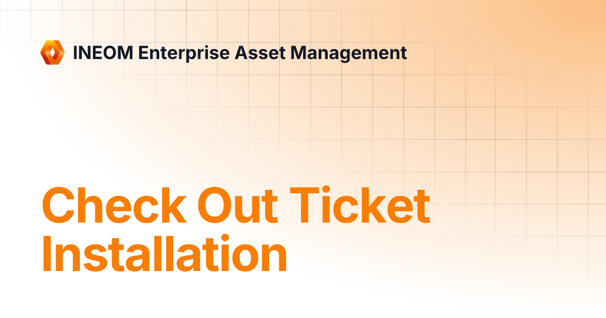 Check Out Ticket Installation | INEOM Enterprise Asset Management