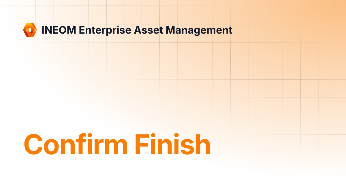 Confirm Finish | INEOM Enterprise Asset Management