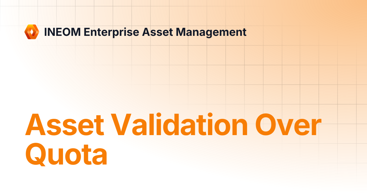 Asset Validation Over Quota | INEOM Enterprise Asset Management