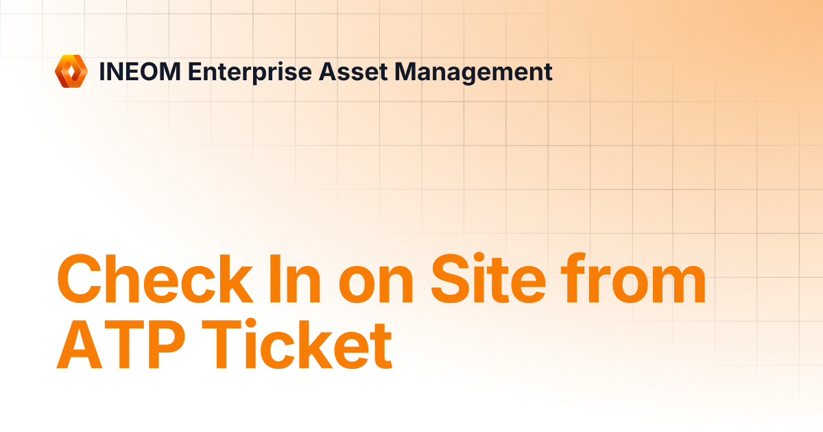 Check In on Site from ATP Ticket | INEOM Enterprise Asset Management